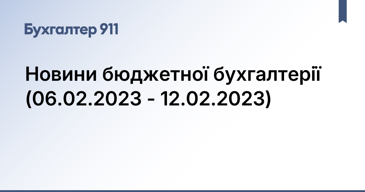 Новини бюджетної бухгалтерії (06.02.2023 - 12.02.2023) | Новини ...