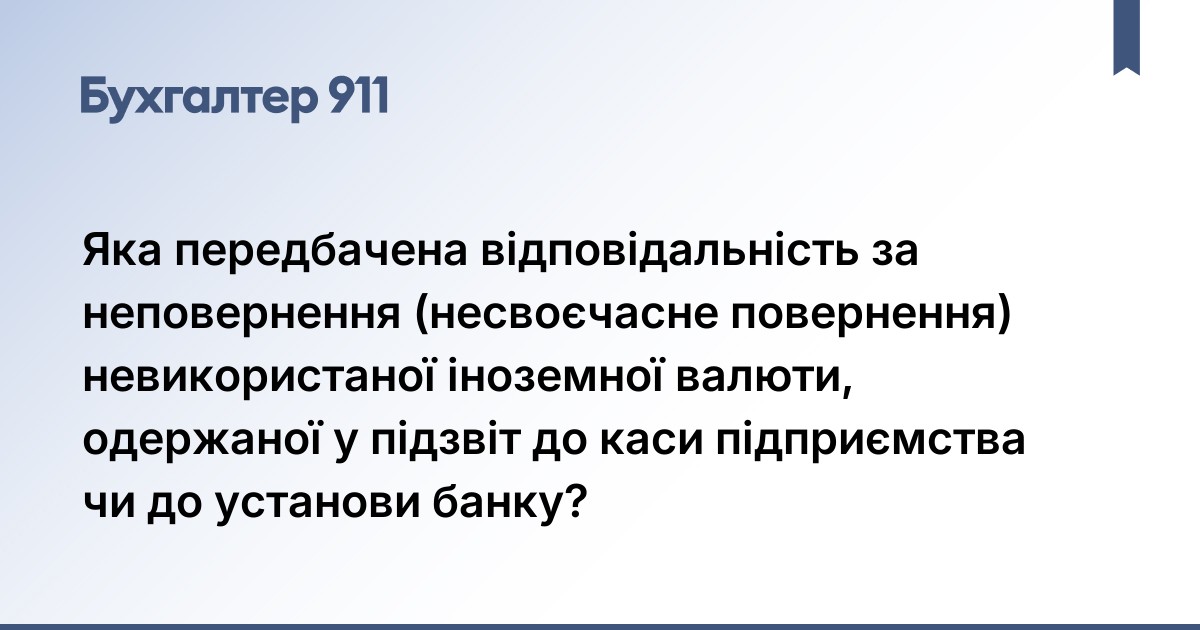 Яка передбачена відповідальність за неповернення несвоєчасне повернення невикористаної