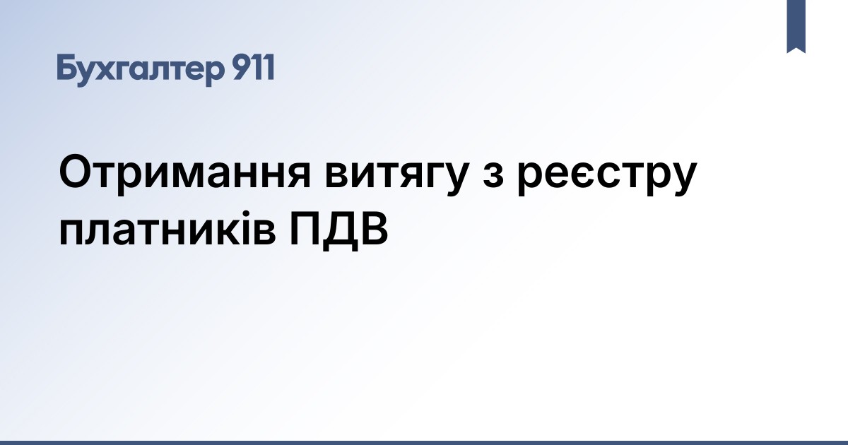 Отримання витягу з реєстру платників ПДВ | Новини Бухгалтер 911